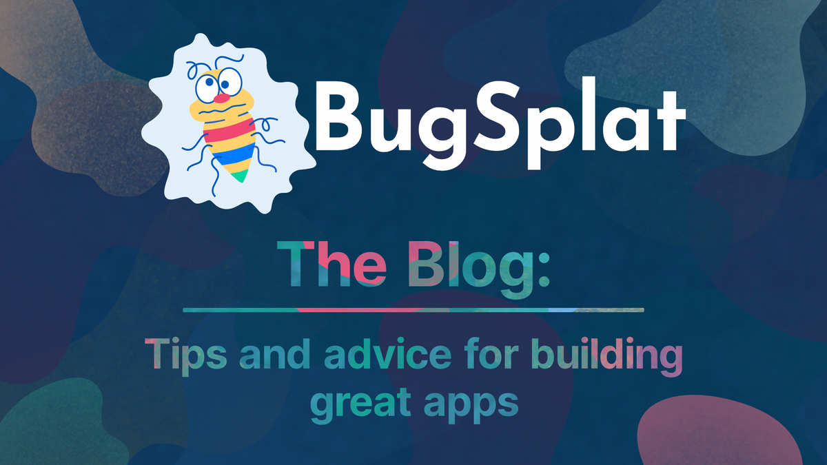 The BugSplat Blog: Build Seriously Stable Apps